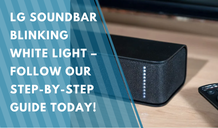 LG SoundBar Blinking White Light — Follow Our Step-by-Step Guide Today!